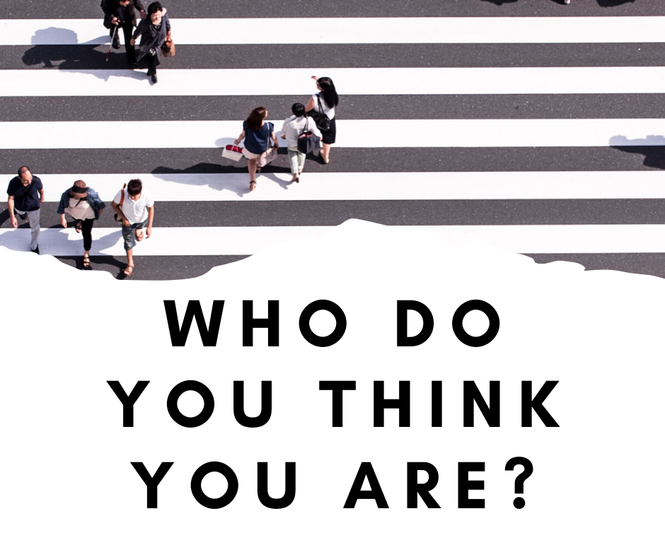 Who Do You Think You Are? – Who Told You That?